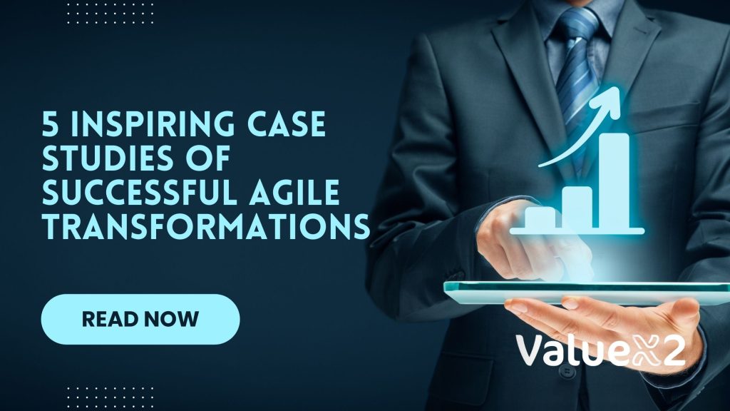 5 Inspiring Case Studies of Successful Agile Transformations - ValueX2